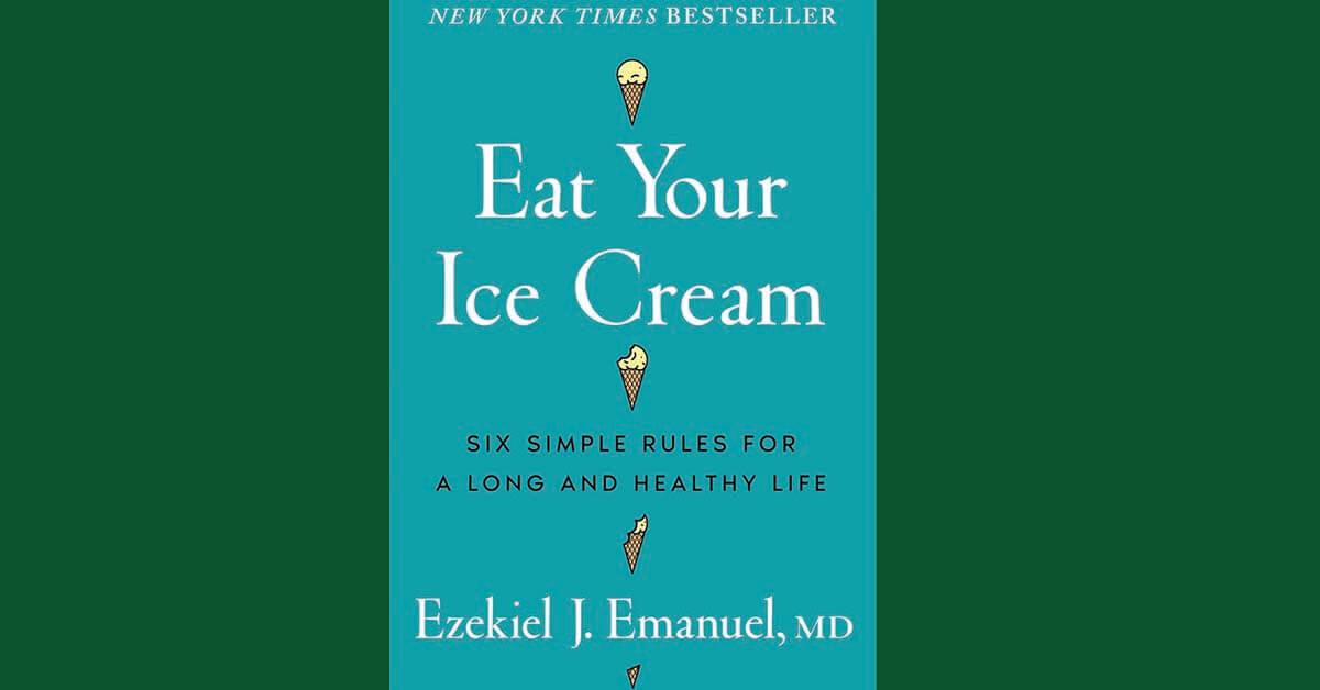 Eat Your Ice Cream: Six Simple Rules for a Long and Healthy Life – The ...